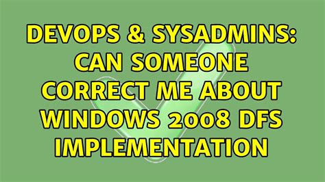 Devops And Sysadmins Can Someone Correct Me About Windows 2008 Dfs