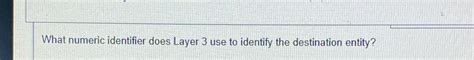 Solved What Numeric Identifier Does Layer 3 ﻿use To Identify