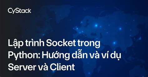 Lập Trình Socket Trong Python Hướng Dẫn Và Ví Dụ Server Và Client Cystack Tutorial