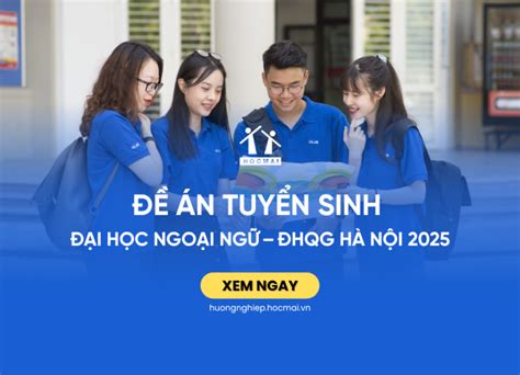 Tuyển sinh 2025: Đại học Ngoại ngữ – ĐHQG Hà Nội (ULIS – QHF) công bố đề án tuyển sinh 2025 – 2. ...