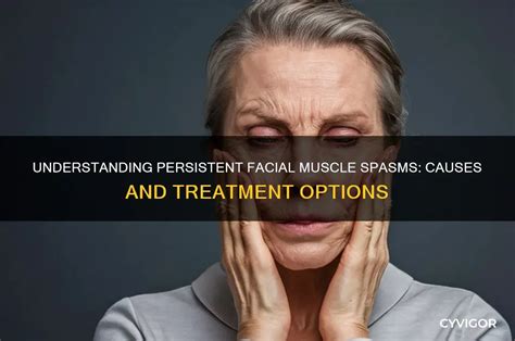 Understanding Persistent Facial Muscle Spasms Causes And Treatment