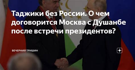 Таджики без России О чем договорится Москва с Душанбе после встречи президентов Вечерний