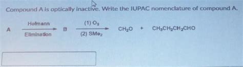 Solved Compound A Is Optically Inactive Write The Iupac