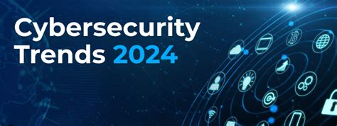 10 Cybersecurity Trends To Watch In 2024