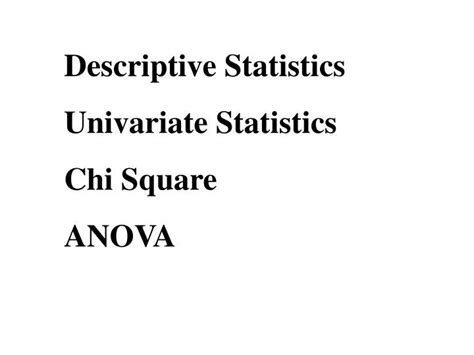 Ppt Descriptive Statistics Univariate Statistics Chi Square Anova Powerpoint Presentation Id