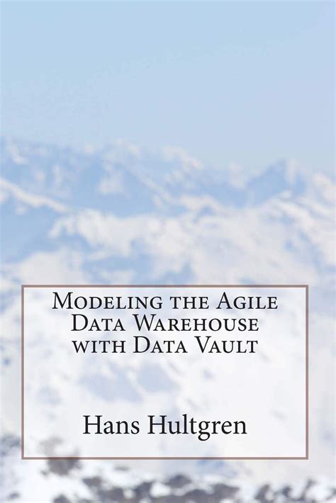 Modeling The Agile Data Warehouse With Data Vault Volume 1