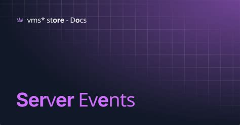 server events vms store docs