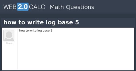 View Question How To Write Log Base 5