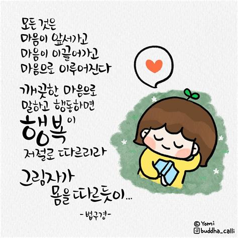 요미 캘리그라피 모든 것은 마음이 앞서가고 마음이 이끌어가고 마음으로 이루어진다 깨끗한 마음으로 말하고 행동하면 행복幸福이 저절로 따르리라 그림자가 몸을