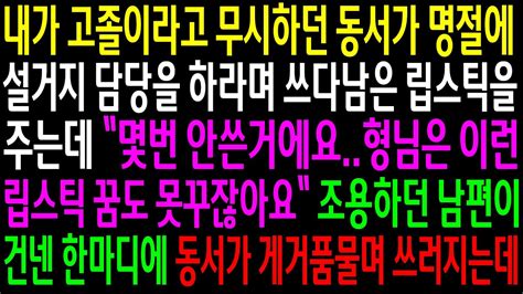 실화사연내가 고졸이라고 무시하던 동서가 명절에 설거지 담당을 하라며 쓰다남은 립스틱을 주는데조용하던 남편이 건넨 한마디에 쓰러지는데 신청사연 사이다썰 사연라디오