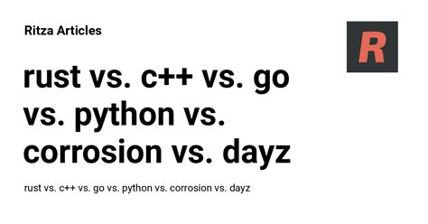 Rust Vs C Vs Go Vs Python Vs Corrosion Vs Dayz Ritza Articles
