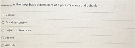 Solved Is The Most Basic Determinant Of A Person S Wants And