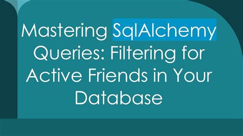 mastering sqlalchemy queries filtering for active friends in your database youtube