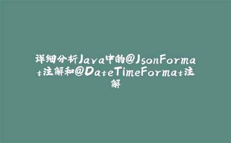 详细分析java中的 jsonformat注解和 datetimeformat注解 拾光赋