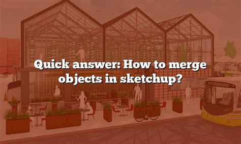 Quick Answer How To Merge Objects In Sketchup