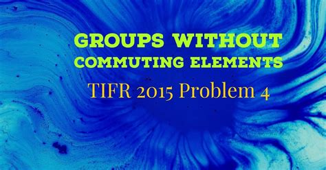 Tifr 2015 Problem 4 Solution Groups Without Commuting Elements