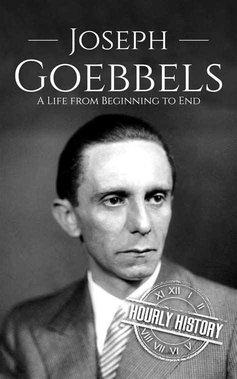 Joseph Goebbels A Life From Beginning To End By Hourly History Goodreads