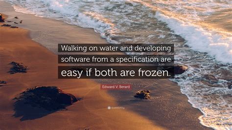 Edward V Berard Quote Walking On Water And Developing Software From A Specification Are Easy