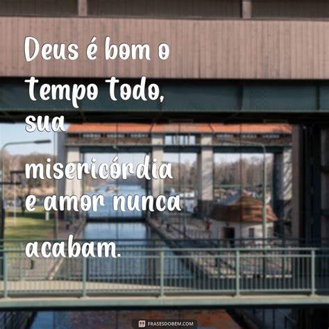Descubra as melhores frases que mostram como Deus é bom o tempo todo ...
