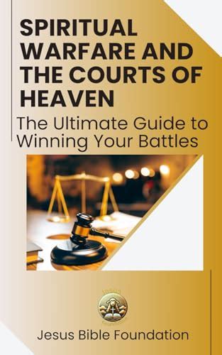 Spiritual Warfare And The Courts Of Heaven The Ultimate Guide To Winning Your Battles Bible