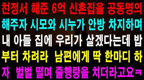 사랑의 기적 사연 친정서 해준 6억 신혼집을 공동명의 해주자 시모와 시누가 안방 차지하며 내 아들 집에 우리가 살겠다는데 밥부터 차려라 Youtube