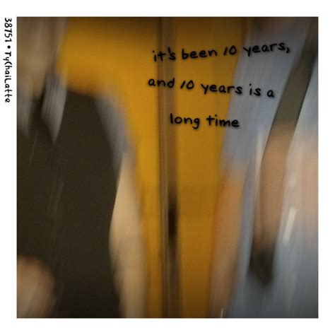 Its Been 10 Years And 10 Years Is A Long Time Chaimeister