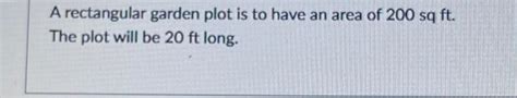 Solved A Rectangular Garden Plot Is To Have An Area Of