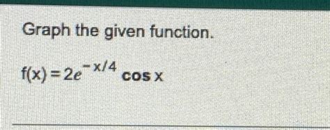 Solved Graph The Given Function F X 2e−x 4cosx