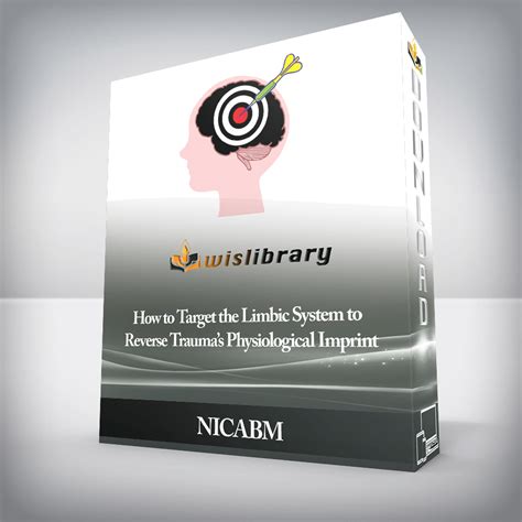 Nicabm How To Target The Limbic System To Reverse Traumas