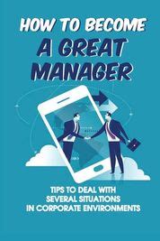 How To Become A Great Manager Tips To Deal With Several Situations In