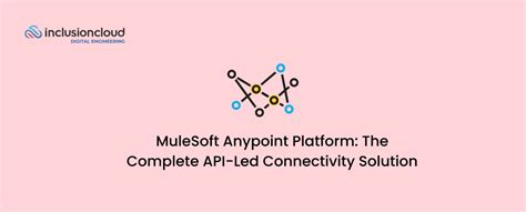 Mulesoft Anypoint Platform The Complete Api Led Connectivity Solution