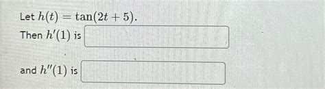 Solved Let H T Tan 2t 5 Then H 1 Isand H 1 Is Chegg Com