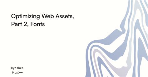 Optimizing Web Assets Part 2 Fonts — Kyoshee