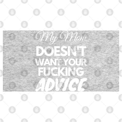 My Mom Doesn T Want Your Fucking Advice My Mom Doesnt Want Your Advice Baseball T Shirt