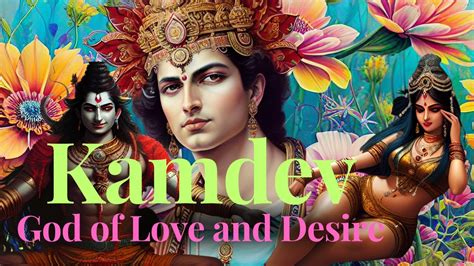 Story Of Kamdev Story Of Kamdev And Shiva Hindu God Of Love How Beautiful Was Kamdev