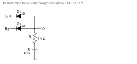 Solved 15 Determine The Current Through Each Diode If E1