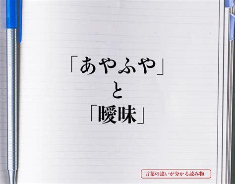 「あやふや」と「曖昧」の違いとは？分かりやすく解釈 言葉の違いが分かる読み物