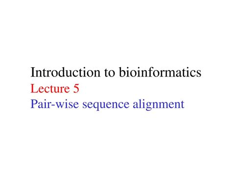 introduction to bioinformatics lecture 5 pair wise sequence alignment