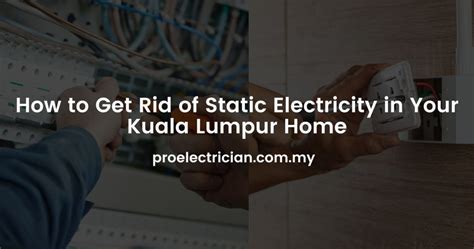 How To Get Rid Of Static Electricity In Your Kuala Lumpur Home