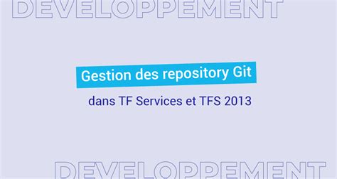 Gestion Des Repository Git Dans Tf Services Et Tfs 2013 Le Blog De