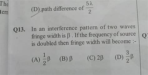 Q13 In An Interference Pattern Of Two Waves Fringe Width Is β If The Fr