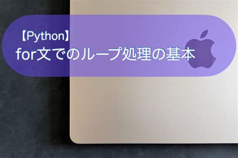 Pythonfor文でのループ処理の基本 ナミレリブログ