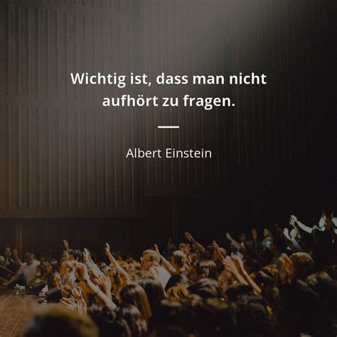 Albert Einstein Zitat „wichtig Ist Dass Man Nicht Aufhört Zu Fragen“