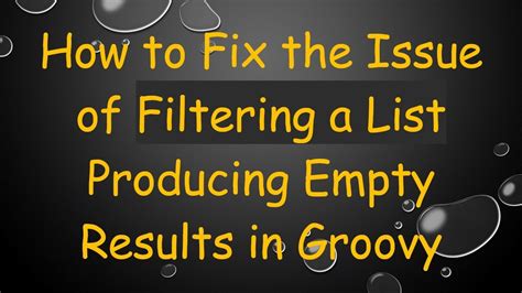 How To Fix The Issue Of Filtering A List Producing Empty Results In Groovy Youtube