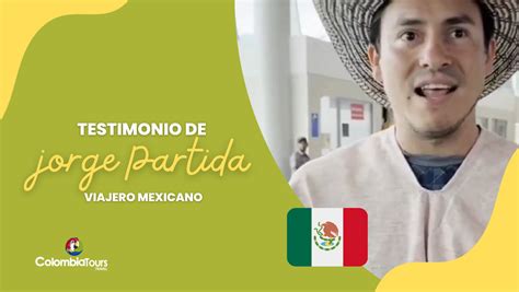 Testimonio De Jorge Partida Viajero Mexicano • Colombiatourstravel