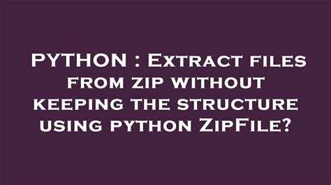 Python Extract Files From Zip Without Keeping The Structure Using Python Zipfile Youtube