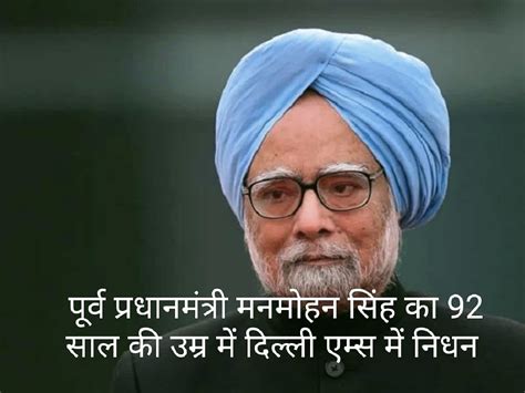 Manmohan Singh Is Death पूर्व प्रधानमंत्री मनमोहन सिंह का 92 की उम्र में निधन एक शांत युग का अंत