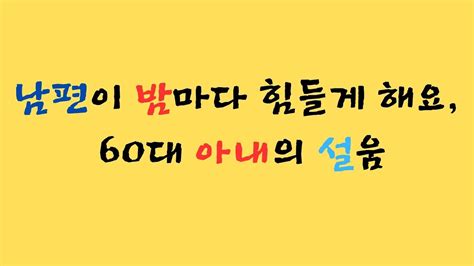 남편이 밤마다 힘들게 해요 60대 아내의 설움 Youtube