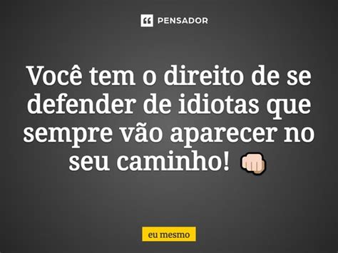 Você Tem O Direito De Se Defender De Eu Mesmo Pensador