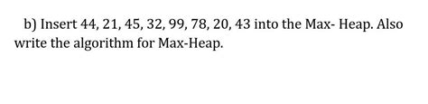 Solved B Insert 4421453299782043 Into The Max Heap